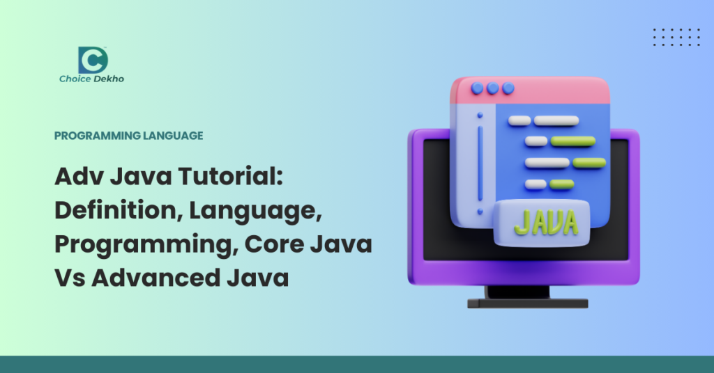 Adv Java Tutorial: Definition, Language, Programming, Core Java Vs Advanced Java – choicedekho.com