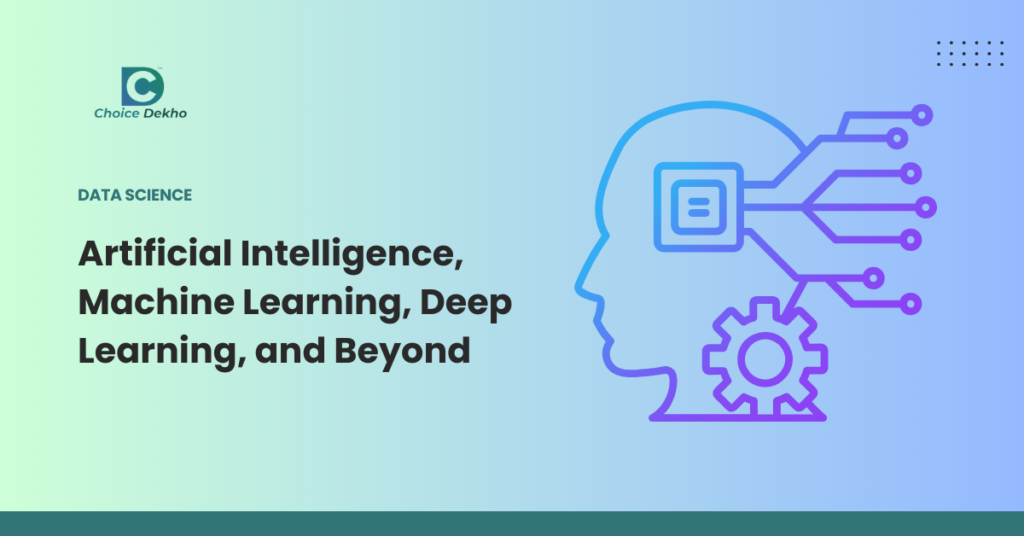 Artificial Intelligence, Machine Learning, Deep Learning, and Beyond | Choice Dekho