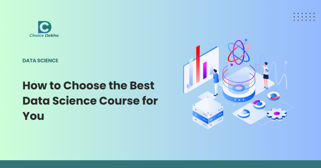 How to Choose the Best Data Science Course for You – choicedekho.com